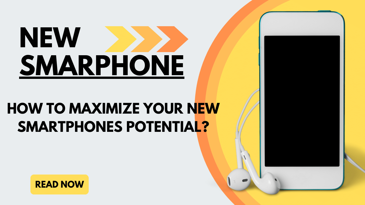 The Ultimate Guide to Maximize Your New Smartphone Potential!